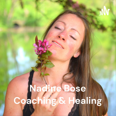 Nadine Bose Coaching & Healing - Dein Podcast für glückliche ...